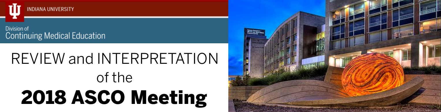 Review and Interpretation of the 2018 ASCO Meeting - Indiana University ...